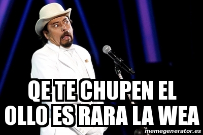 Meme Personalizado - Qe te chupen el ollo Es rara la wea - 21906055