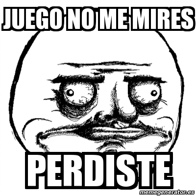 Meme Me Gusta - juego no me mires perdiste - 21908111
