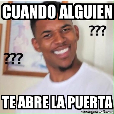 Meme Personalizado - Cuando alguien te abre la puerta - 21909370