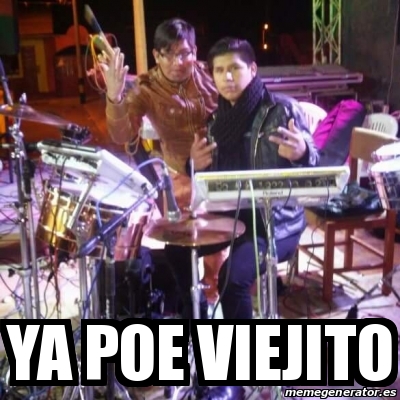 Meme Personalizado - ya poe viejito - 21909373