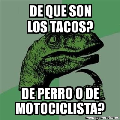 Meme Filosoraptor - De que son los tacos? De perro o de motociclista ...