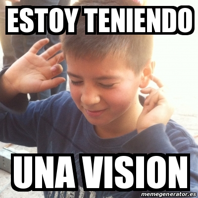 Meme Personalizado - estoy teniendo una vision - 21911365