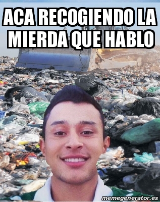 Meme Personalizado - aca recogiendo la mierda que hablo - 21919348