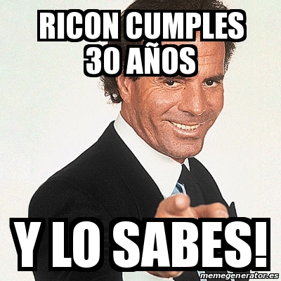 Meme Julio Iglesias - Ricon cumples 30 aÃ±os y lo sabes! - 21921819