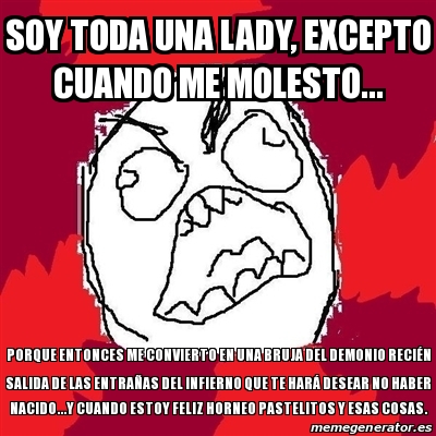 Meme Rage FU - SOY TODA UNA LADY, EXCEPTO CUANDO ME MOLESTO... PORQUE ...