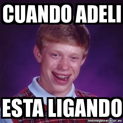Meme Bad Luck Brian - cuando adeli esta ligando - 21922008