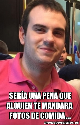 Meme Personalizado - SerÃ­a una pena que alguien te mandara fotos de ...
