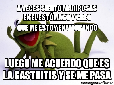 Meme Personalizado - A VECES SIENTO MARIPOSAS EN EL ESTÓMAGO Y CREO QUE ...
