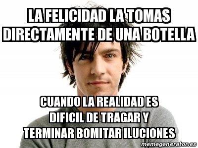 Meme Personalizado - LA FELICIDAD LA TOMAS DIRECTAMENTE DE UNA BOTELLA ...
