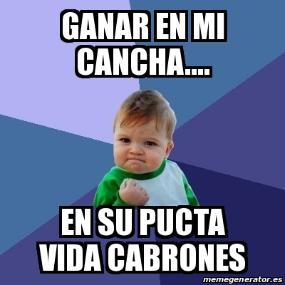 Meme Bebe Exitoso - ganar en mi cancha.... en su pucta vida cabrones ...