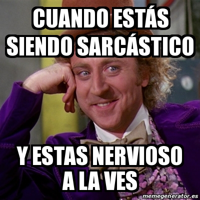 Meme Willy Wonka - Cuando estÃ¡s siendo sarcÃ¡stico Y estas nervioso a ...
