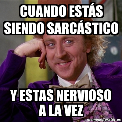 Meme Willy Wonka - Cuando estÃ¡s siendo sarcÃ¡stico Y estas nervioso a ...