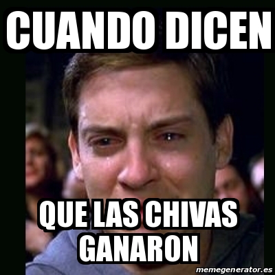 Meme crying peter parker - cuando dicen que las chivas ganaron - 21936489