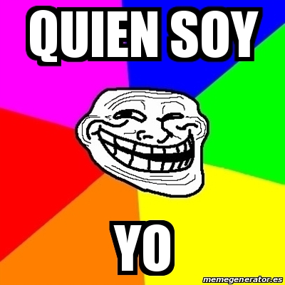 Meme Troll - Quien soy Yo - 21936490