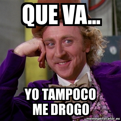 Meme Willy Wonka - Que va... yo tampoco me drogo - 21937299