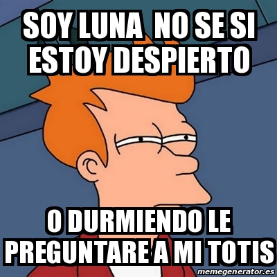 Meme Futurama Fry - Soy luna no se si estoy despierto O durmiendo le ...