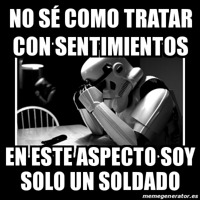 Meme Sad Trooper - No sÃ© como tratar con sentimientos En este aspecto ...