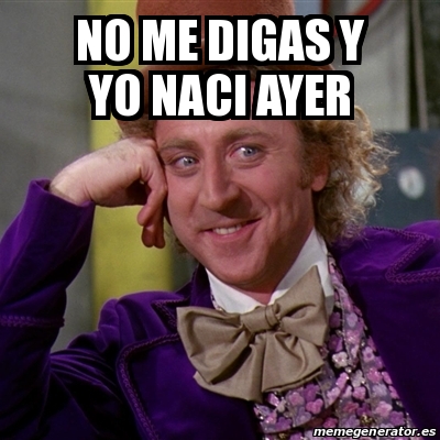 Meme Willy Wonka - No me digas y yo naci ayer - 21946192