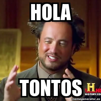 Meme Ancient Aliens - Hola Tontos - 21946343