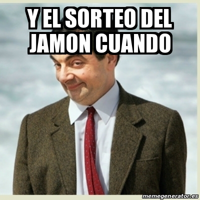 Meme Mr Bean - Y EL SORTEO DEL JAMON CUANDO - 21950054