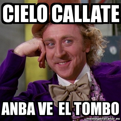 Meme Willy Wonka - cielo callate anba ve el tombo - 21950771