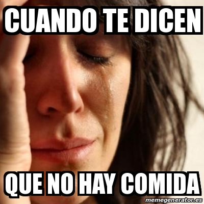 Meme Problems - cuando te dicen que no hay comida - 21955285
