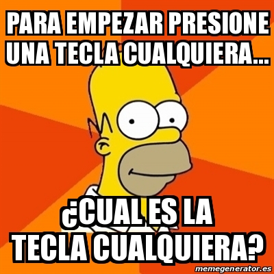 Meme Homer - Para empezar PRESIONE UNA TECLA CUALQUIERA... Â¿CUAL ES LA ...