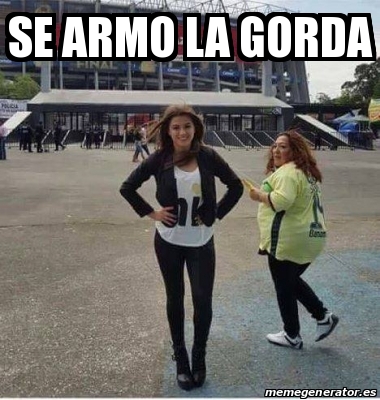 Meme Personalizado - SE ARMO LA GORDA - 21962060