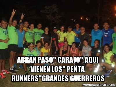 Meme Personalizado - ABRAN PASO" CARAJO",AQUI VIENEN LOS" PENTA RUNNERS ...