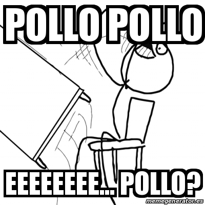 Meme Desk Flip Rage Guy - pollo pollo eeeeeeee... pollo? - 21963982