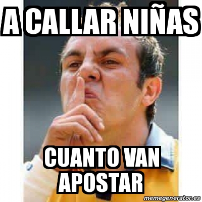 Meme Personalizado - A callar niÃ±as Cuanto van apostar - 21972357