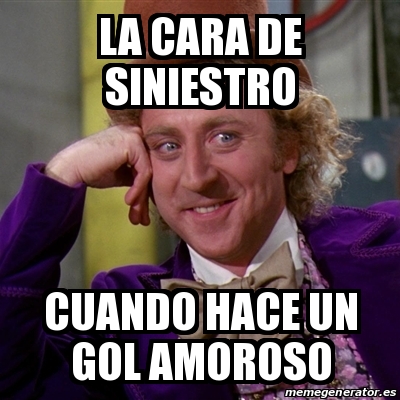 Meme Willy Wonka - LA CARA DE SINIESTRO CUANDO HACE UN GOL AMOROSO ...