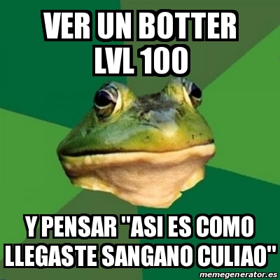 Meme Foul Bachelor Frog - VER UN BOTTER LVL 100 Y PENSAR "ASI ES COMO ...