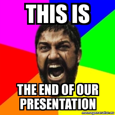 Meme Sparta - THIS IS THE END OF OUR PRESENTATION - 21981404