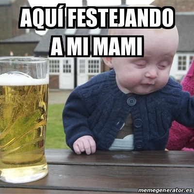 Meme Drunk Baby - aquÃ­ festejando a mi mami - 21986904
