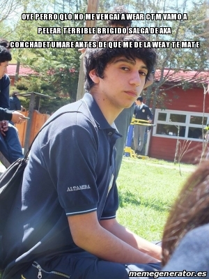 Meme Personalizado - Oye perro qlo no me vengai a wear ctm vamo a ...