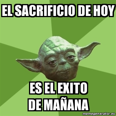 Meme Yoda - el sacrificio de hoy es el exito de maÃ±ana - 21988375