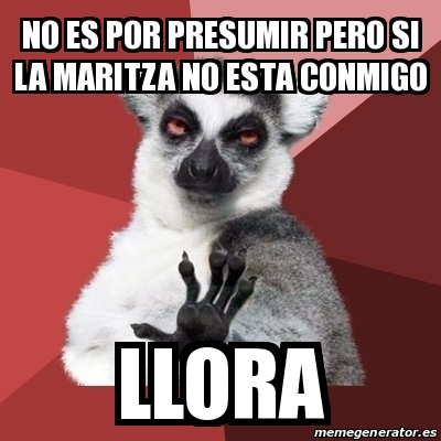 Meme Chill Out Lemur - No es por presumir pero si la maritza nO esta ...