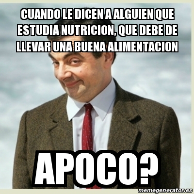 Meme Mr Bean - Cuando le dicen a alguien que estudia nutricion, que ...
