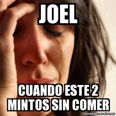 Meme Problems - JOEL CUANDO ESTE 2 MINTOS SIN COMER - 21993119