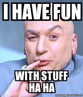 Meme Personalizado - I Have Fun WITH STUFF HA HA - 21993293