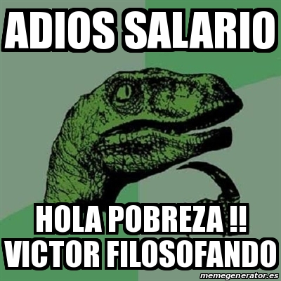 Meme Filosoraptor - Adios Salario Hola Pobreza !! Victor filosofando ...