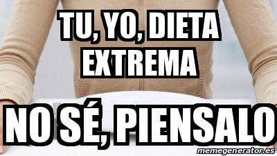 Meme Personalizado - Tu, yo, dieta extrema No sÃ©, piensalo - 22004726