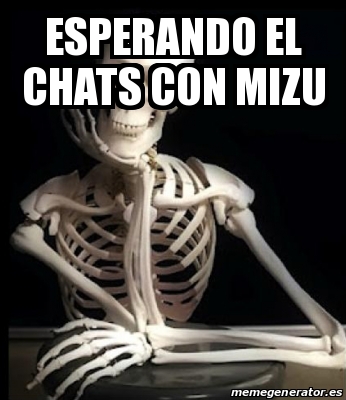 Meme Personalizado - esperando el chats con mizu - 22009535