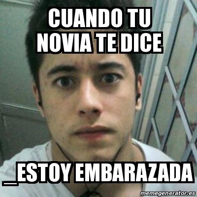 Meme Personalizado - cuando tu novia te dice _estoy embarazada - 22011916