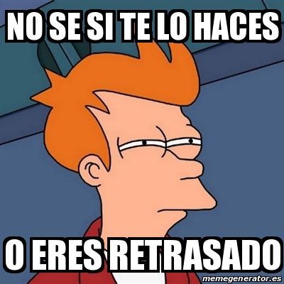 Meme Futurama Fry - No se si te lo haces o eres retrasado - 22014981