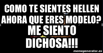 Meme Personalizado - como te sientes hellen ahora que eres modelo? me ...