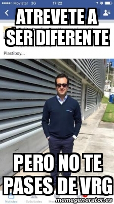 Meme Personalizado - ATREVETE A SER DIFERENTE pero no te pases de vrg ...