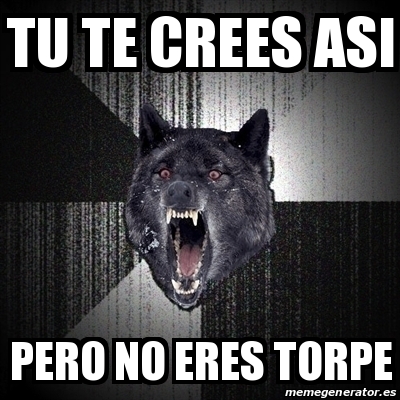 Meme Insanity Wolf - tu te crees asi pero no eres torpe - 22104496