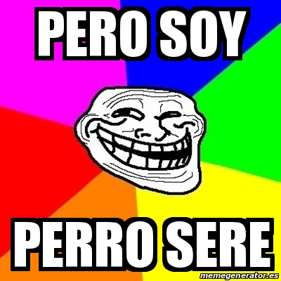 Meme Troll - pero soy perro sere - 22112872